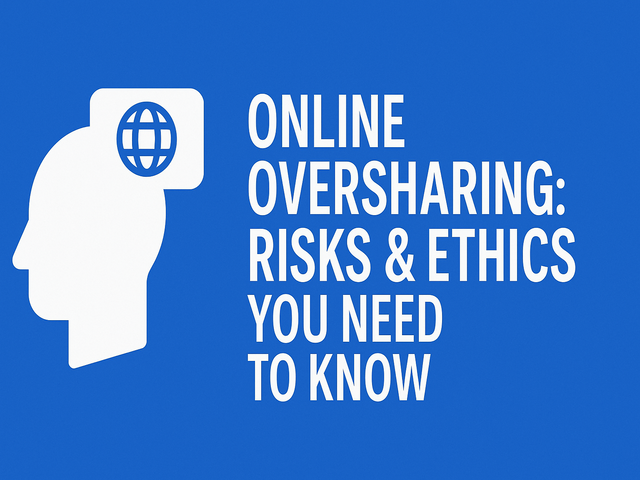 Online Oversharing: Risks & Ethics You Need to Know