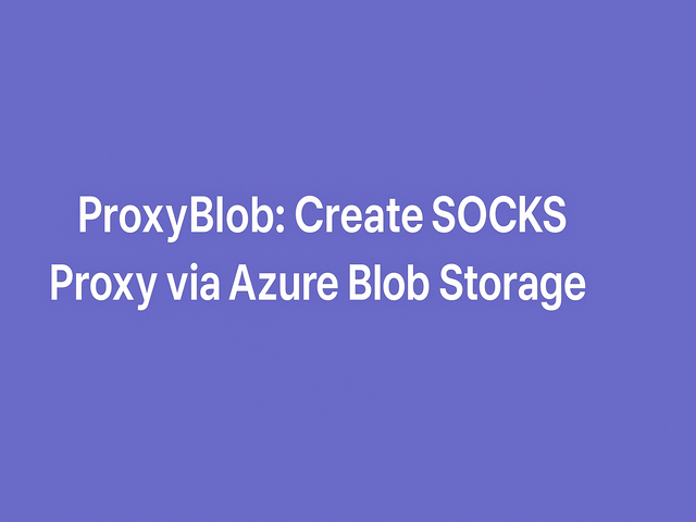 ProxyBlob: Create SOCKS Proxy via Azure Blob Storage